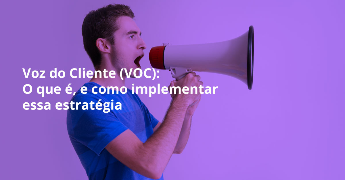 Voz do Cliente (VOC): O que é, e como implementar essa estratégia